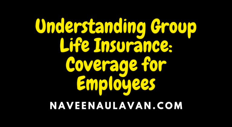 Understanding Group Life Insurance: Coverage for Employees - Naveena Ulavan
