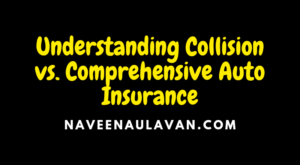 Understanding Collision vs. Comprehensive Auto Insurance - Naveena Ulavan