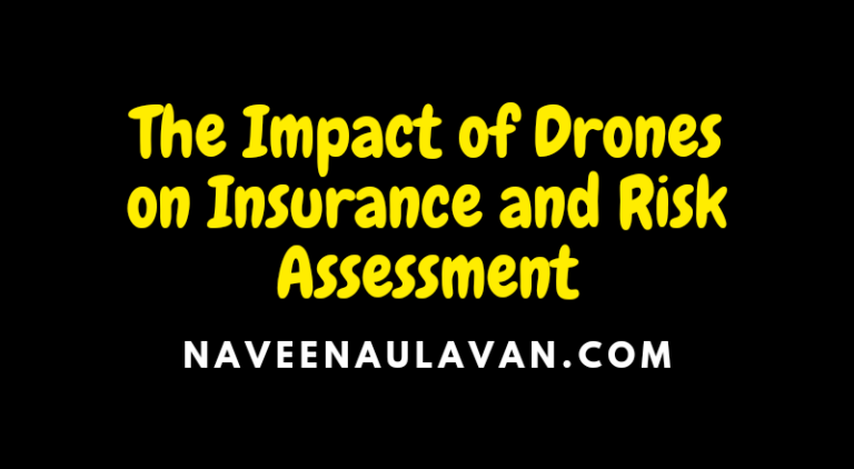 The Impact of Drones on Insurance and Risk Assessment - Naveena Ulavan
